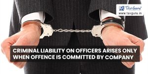 Criminal liability on officers arises only when offence is committed by ...