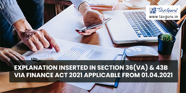 Explanation inserted in section 36(va) & 43B via finance act 2021 ...