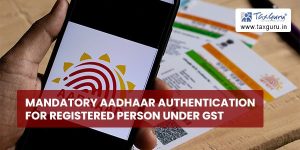 Aadhaar authentication for registered person under GST