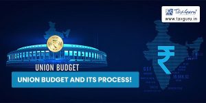 Union Budget and its process!