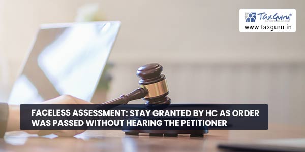 Faceless Assessment: Stay Granted by HC as order was passed without ...