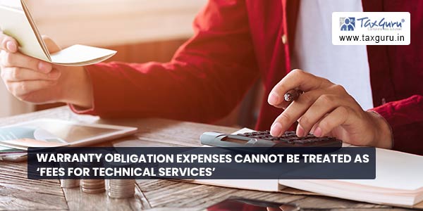 Warranty obligation expenses cannot be treated as ‘fees for technical ...