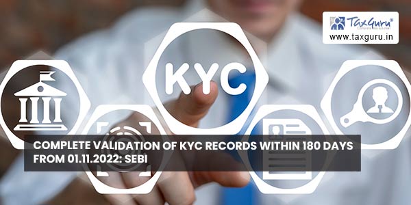 Complete validation of KYC records within 180 days from 01.11.2022: SEBI