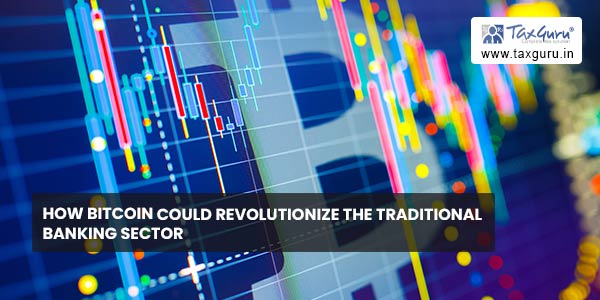 How Bitcoin Could Revolutionize the Traditional Banking Sector