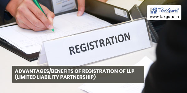 Advantages/Benefits of registration of LLP (Limited Liability Partnership)
