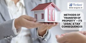 Methods of ‘Transfer of Property’ – its ‘Legal’ &‘Tax’ consequences