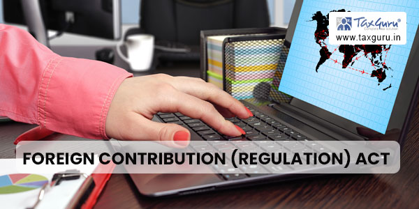 An Explainer Series – Foreign Contribution (Regulation) Act, 2010
