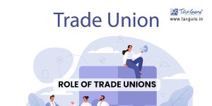 Role of Trade Unions in Protecting Workers’ Rights in India