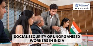 An Overview of Social Security of Unorganised Workers in India
