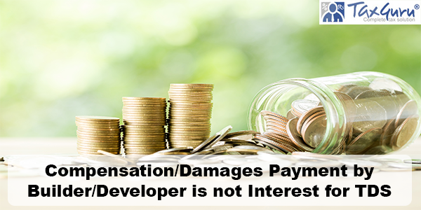 Compensation/Damages Payment by Builder/Developer is not Interest for TDS
