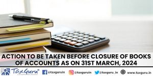 Action to be taken before Closure of Books of Accounts as on 31st March ...