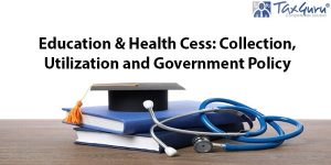 Education & Health Cess: Collection, Utilization and Government Policy