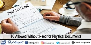 ITC Allowed Without Need for Physical Documents