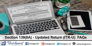 Section 139(8A)- Updated Return (ITR-U): FAQs