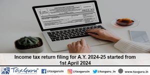 Income tax return filing for A.Y. 2024-25 started from 1st April 2024