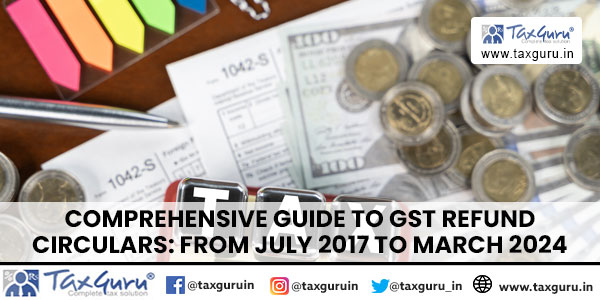Comprehensive Guide to GST Refund Circulars: From July 2017 to March 2024