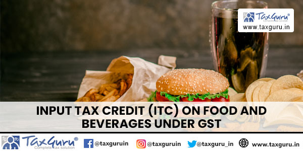 Input Tax Credit (ITC) on Food and Beverages under GST