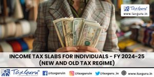 Income tax slabs for Individuals – FY 2024-25 (New and old tax regime)