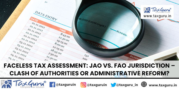 Faceless Tax Assessment: JAO vs. FAO Jurisdiction - Clash of Authorities