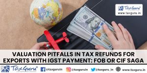Valuation Pitfalls in Tax Refunds for Exports with IGST Payment: FOB or ...