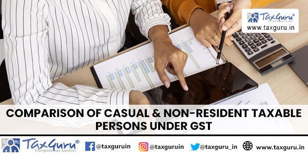 Comparison of Casual & Non-Resident Taxable Persons Under GST