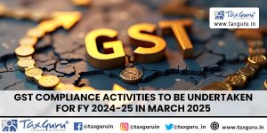 GST Compliance Activities to be Undertaken for FY 2024-25 in March 2025