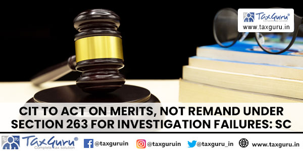 CIT to Act on Merits, Not Remand Under Section 263 for Investigation ...