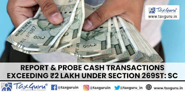 Report & Probe Cash Transactions Exceeding ₹2 Lakh Under Section 269ST: SC