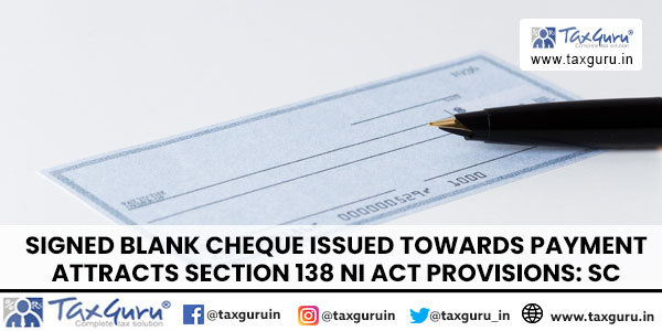 Signed Blank Cheque Issued Towards Payment Attracts Section 138 NI Act ...