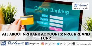All about NRI Bank Accounts: NRO, NRE and FCNR