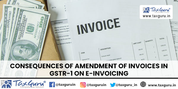 Consequences of Amendment of Invoices in GSTR-1 on E-Invoicing