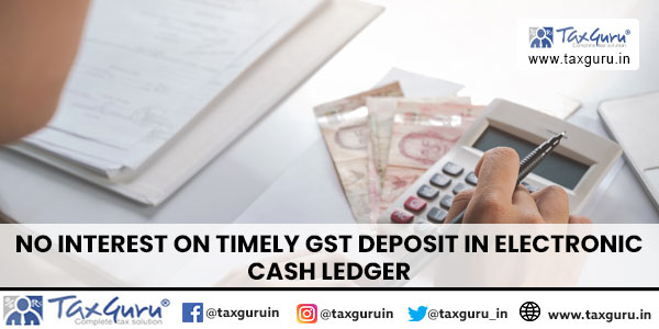 No interest on timely GST Deposit in Electronic Cash Ledger