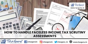 How to handle Faceless Income Tax Scrutiny Assessments