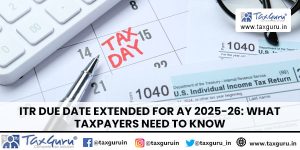 ITR Due Date Extended for AY 2025-26: What Taxpayers Need to Know