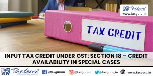 Input Tax Credit under GST: Section 18 – Credit Availability in Special ...