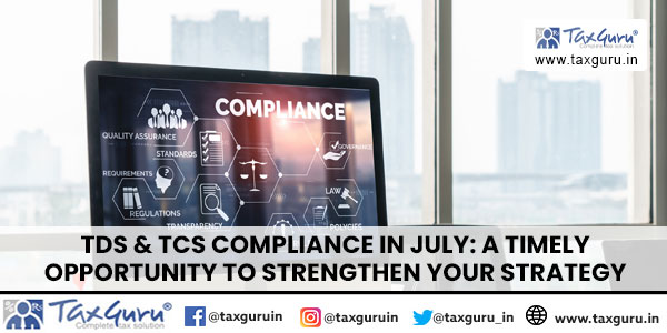 TDS & TCS Compliance in July: A Timely Opportunity to Strengthen Your ...