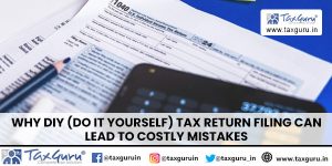 Why DIY (Do it yourself) Tax Return Filing Can Lead to Costly Mistakes