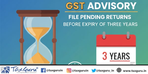 GST Advisory to file pending returns before expiry of three years
