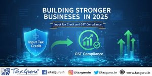 Input Tax Credit and GST Compliance: Building Stronger Businesses in 2025