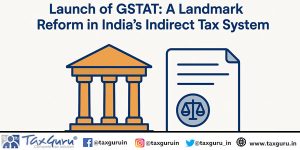 Launch of GSTAT: A Landmark Reform in India’s Indirect Tax System