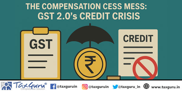 The Compensation Cess Mess: GST 2.0’s Credit Crisis