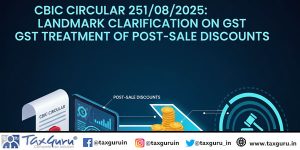 CBIC Circular 251/08/2025 Clarifies GST Treatment of Post-Sale Discounts