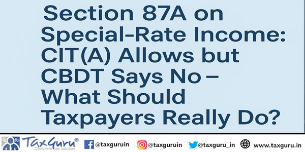 Section 87A Rebate Confusion: CIT(A) Approves STCG, CBDT Says No