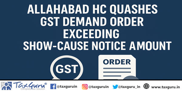 Allahabad HC Quashes GST Demand Order Exceeding Show-Cause Notice Amount