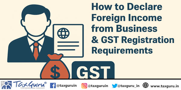 How to Declare Foreign Income from Business & GST Registration Requirements