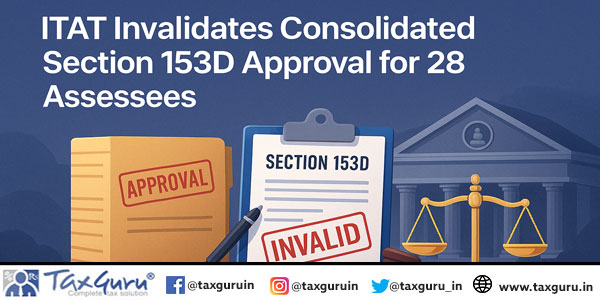 ITAT Invalidates Consolidated Section 153D Approval for 28 Assessees