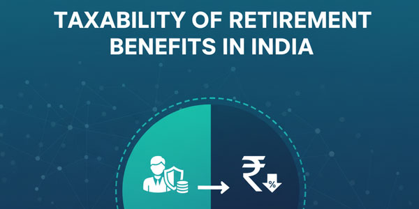 Taxability of Retirement Benefits in India