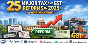 25 Major Tax and GST Reforms in 2025: A Year of Change