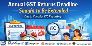 Annual GST Returns Deadline Sought to Be Extended Due to Complex ITC ...