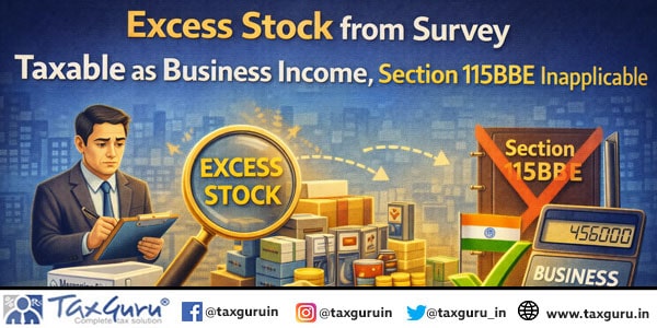 Excess Stock from Survey Taxable as Business Income, Section 115BBE ...
